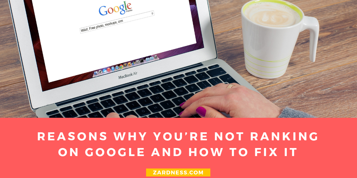 Reasons Why You’re Not Ranking on Google And How To Fix It - Zardness ...